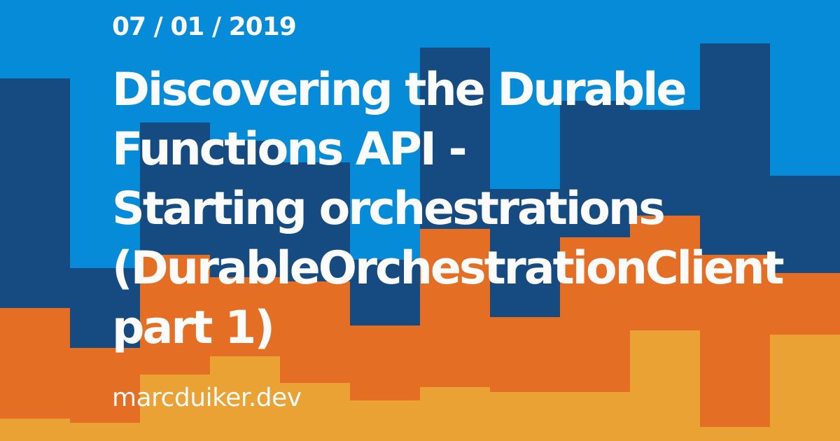 Discovering The Durable Functions Api Starting Orchestrations